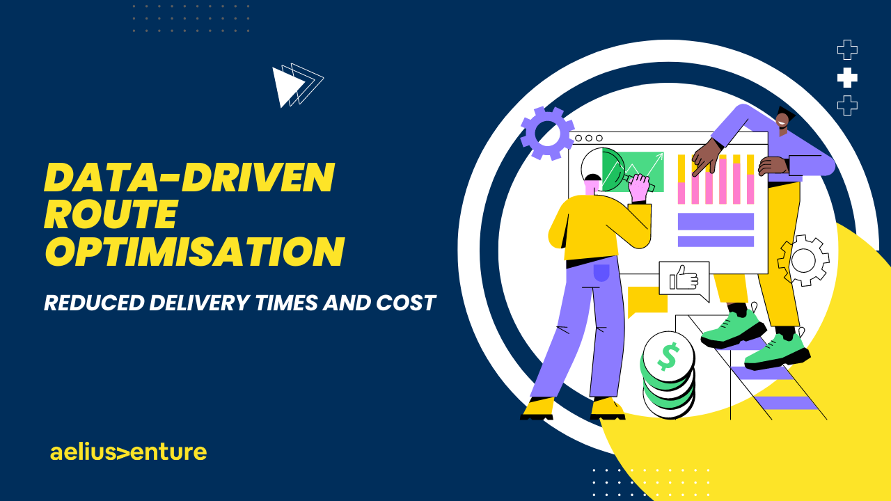 Data-Driven Route Optimisation- Aelius Venture Pvt. Ltd Data-Driven Route Optimisation- Aelius Venture Pvt. Ltd