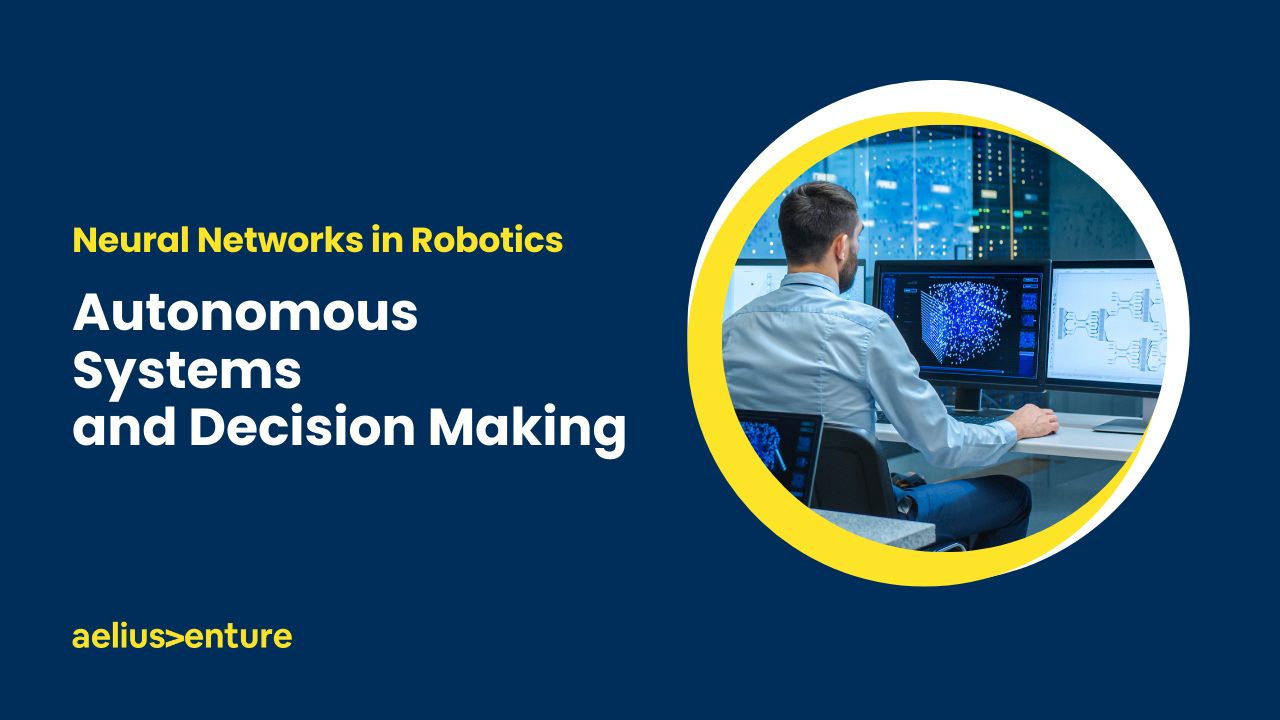 Neural Networks In Robotic Autonomous Systems And Decision Making Aelius Venture Pvt Ltd